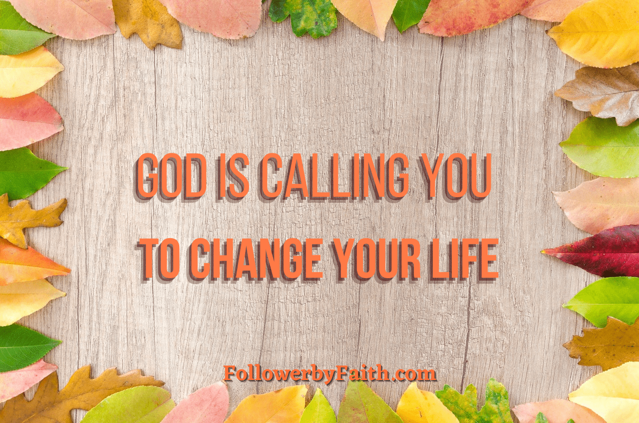 God is Calling You to Change Your Life » Follower by Faith